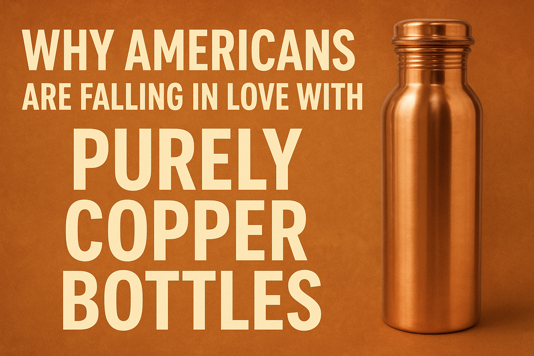 Why Americans Are Falling in Love with Purely Copper Bottles